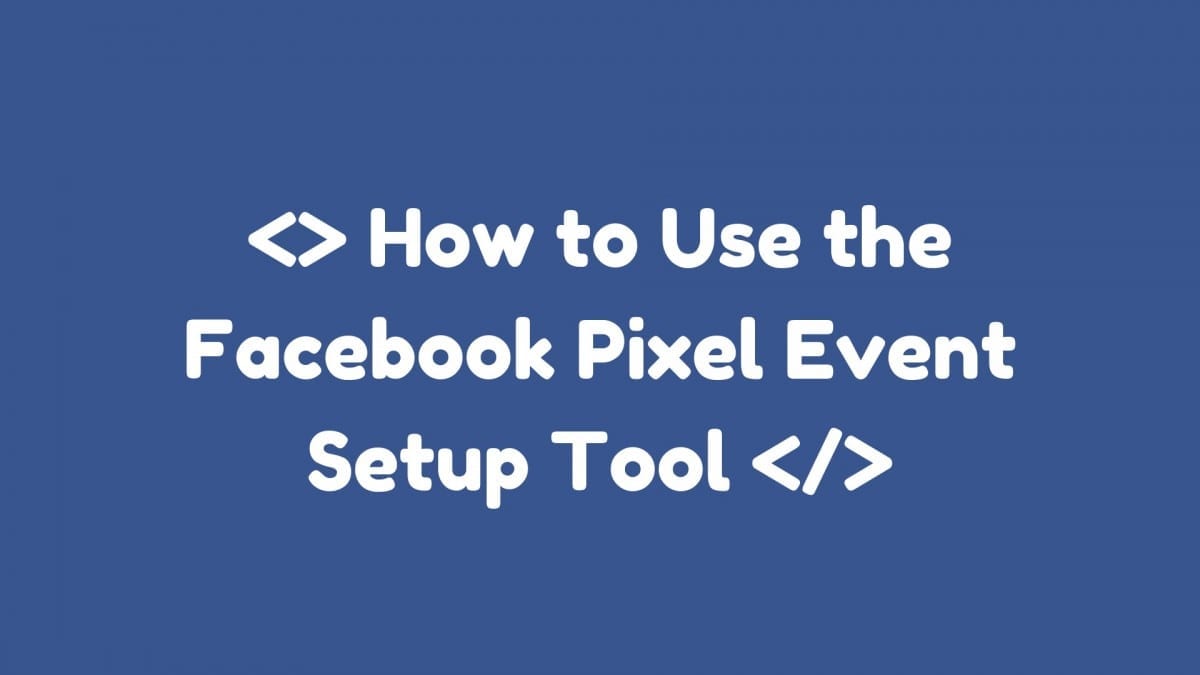 How to Use the Facebook Pixel Event Setup Tool | Level343 LLC